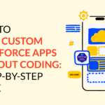 Building Custom Salesforce Apps Without Coding: A Comprehensive Guide